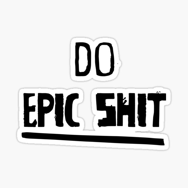 Do Epic Shit Stickers | Redbubble