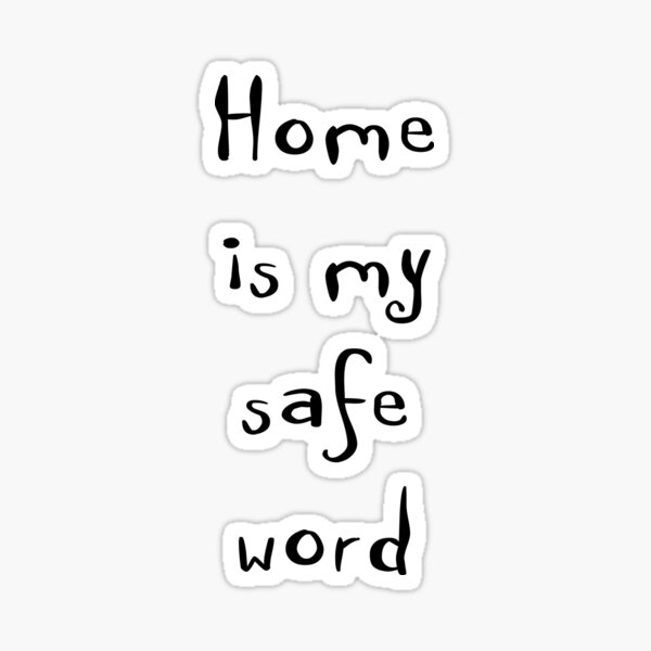 "Home Is My Safe Word" Sticker for Sale by Roanemermaid | Redbubble