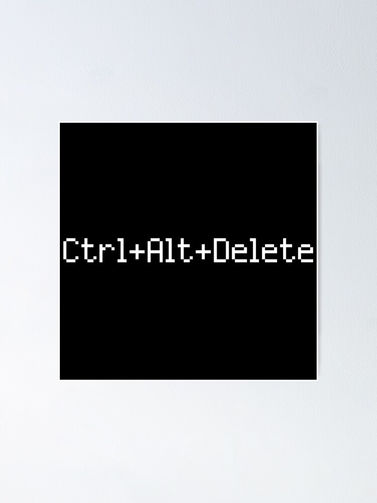 "Ctrl+Alt+Delete in white" Poster for Sale by CharlieCreator | Redbubble