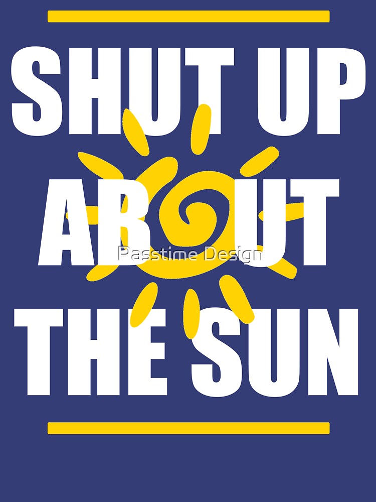 "Shut Up About The Sun" T-shirt by ElliottCole | Redbubble | the office ...
