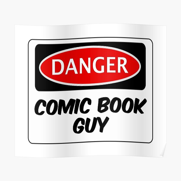"COMIC BOOK GUY, FUNNY FAKE SAFETY DANGER SIGN " Poster by DangerSigns ...