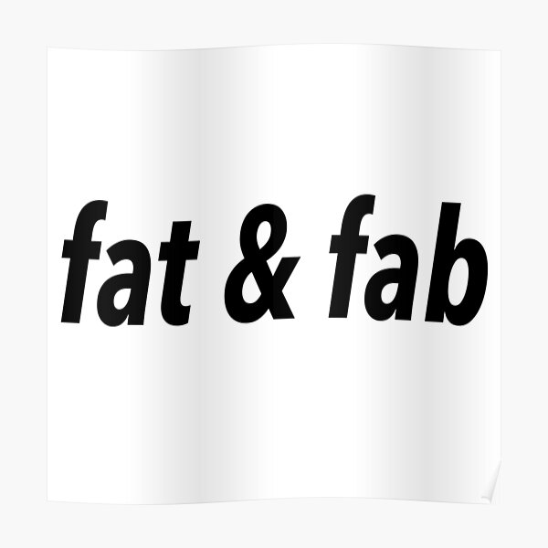 "Fat and Fab :)" Poster by justsomethings | Redbubble