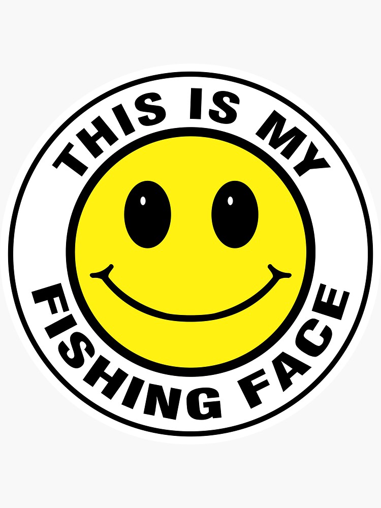 "funny fishing, funny fisherman, this is my fishing face, smiley face ...