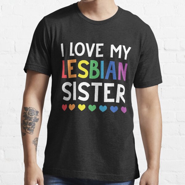 I Love My Lesbian Sister Lgbt Gay Lesbian Pride T Shirt T Shirt For