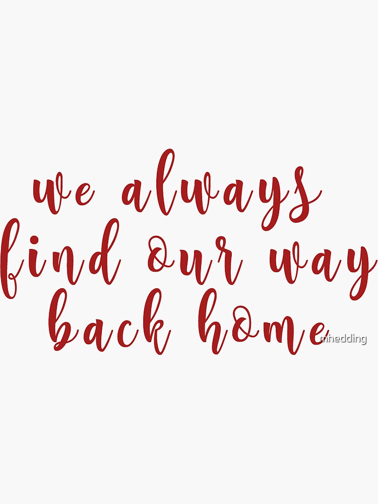 "we always find our way back home " Sticker for Sale by mhedding ...