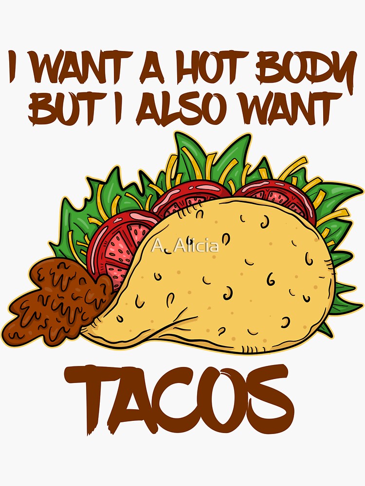 "I Want a Hot Body but I Also Want Tacos" Sticker by AhhItsAmy | Redbubble