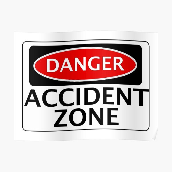 "DANGER ACCIDENT ZONE FAKE FUNNY SAFETY SIGN SIGNAGE" Poster for Sale ...