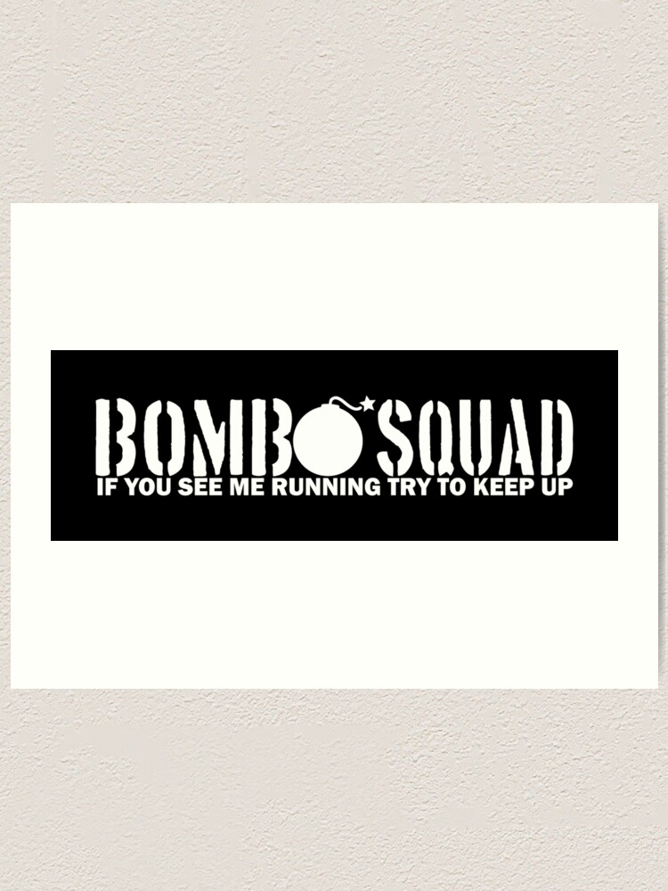 "Bomb Squad - If You See Me Running, Try to Keep Up" Art Print by ...