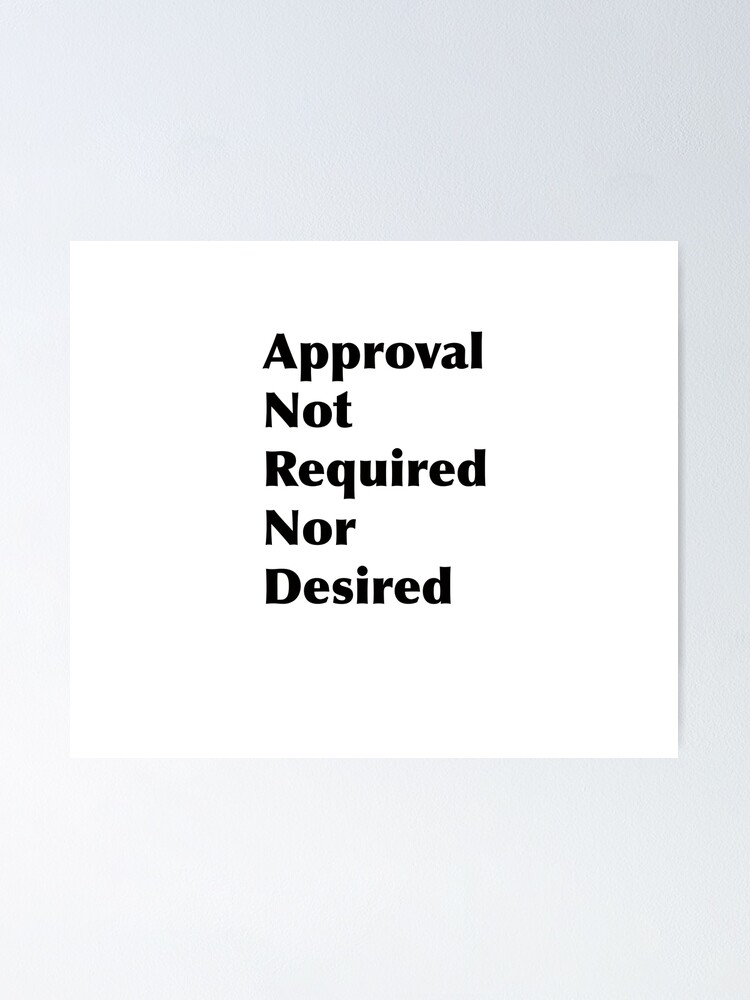 "Approval Not Required or Desired" Poster by MerryCox-Art | Redbubble