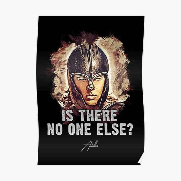 "Achilles Is there no one else? famous movie quote" Poster for Sale by ...