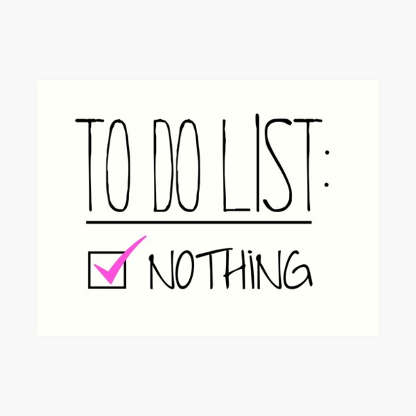 ""TO DO" LIST: NOTHING" Art Print for Sale by troublemakers | Redbubble