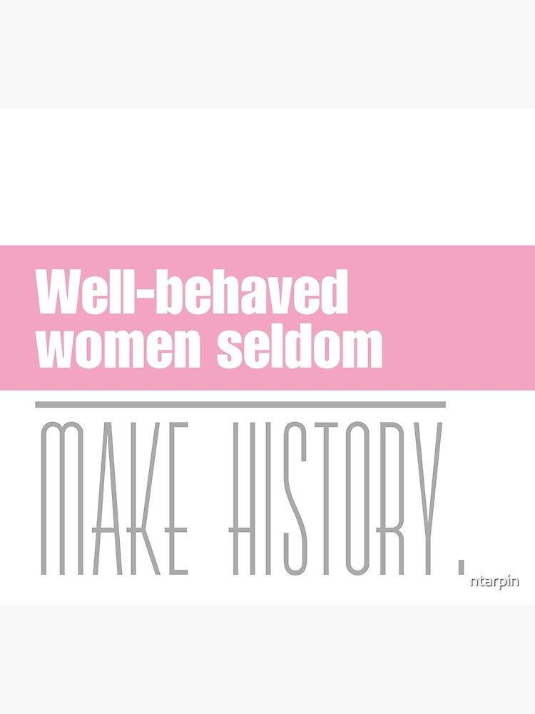 Well behaved women seldom make history. Premium Matte Vertical Poster ...
