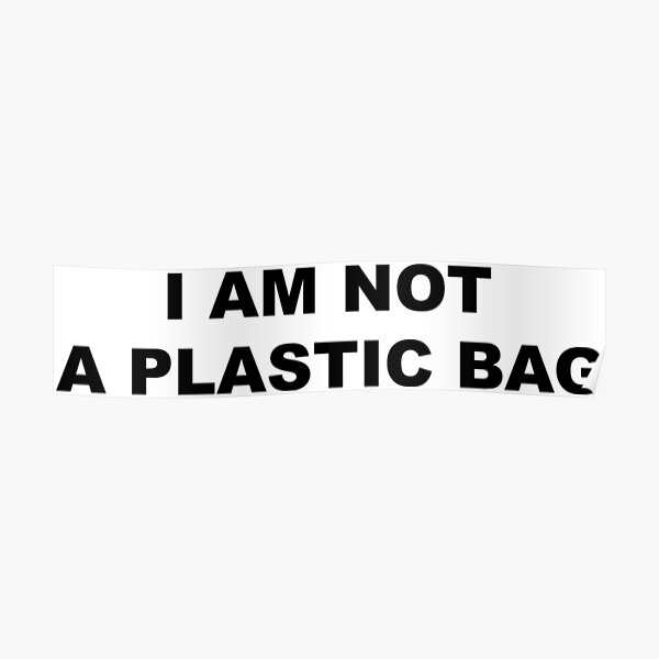 "I Am Not A Plastic Bag " Poster by sweetsixty | Redbubble