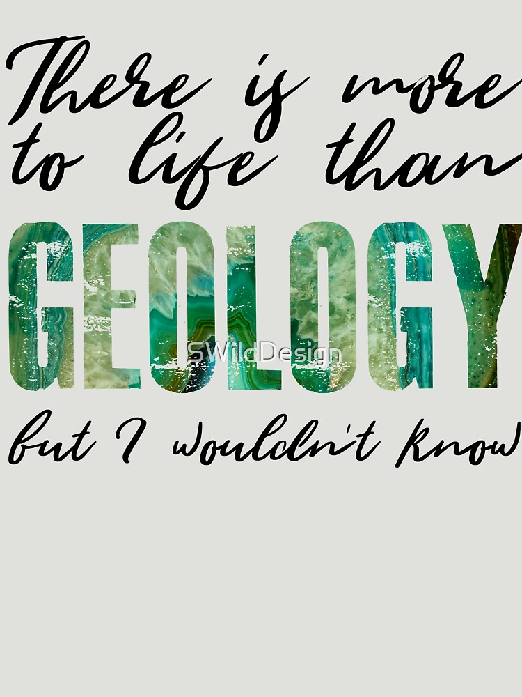 "Funny Geology Quote, More to Life Than Geology" T-shirt for Sale by ...