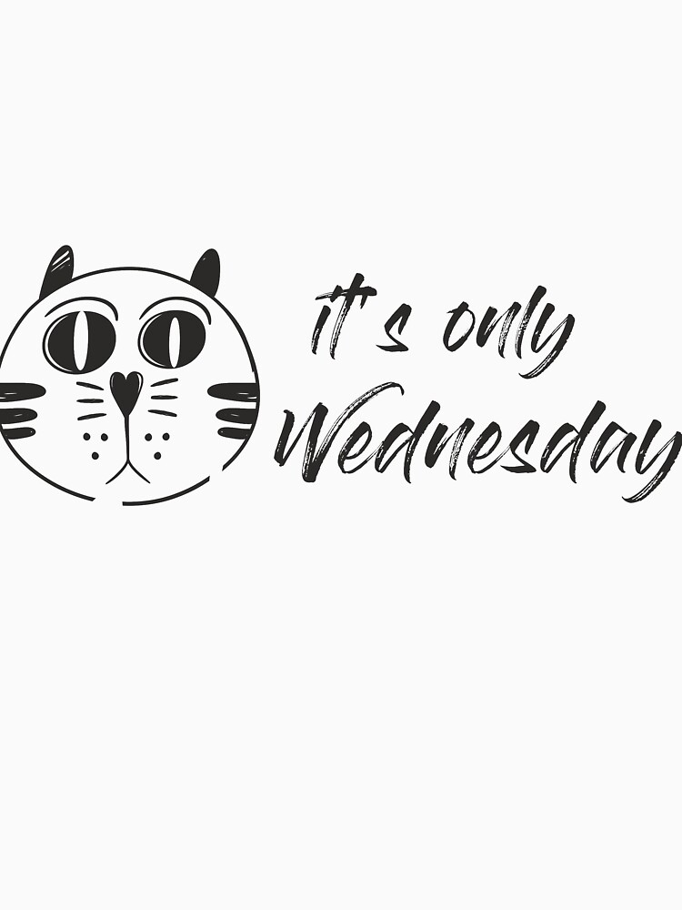 "It's only Wednesday" T-shirt by oleo79 | Redbubble | its only ...