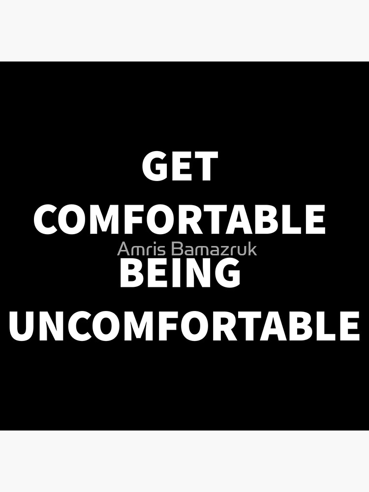 "Get Comfortable Being Uncomfortable" Framed Art Print for Sale by ...