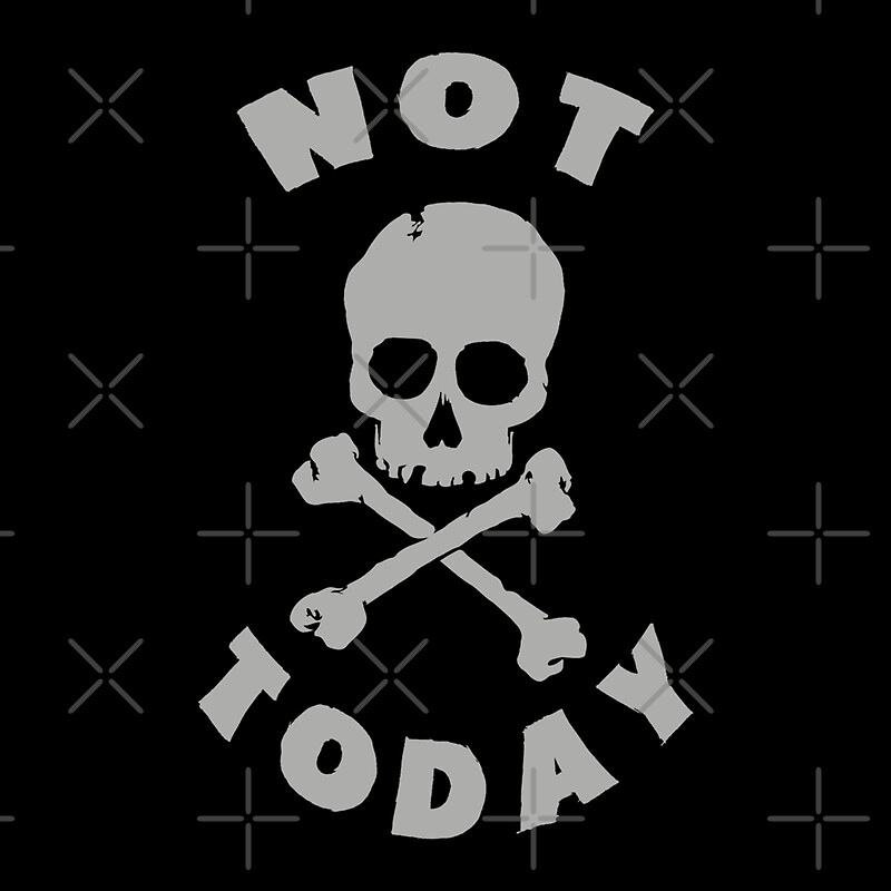 "NOT TODAY" by BobbyG305 | Redbubble