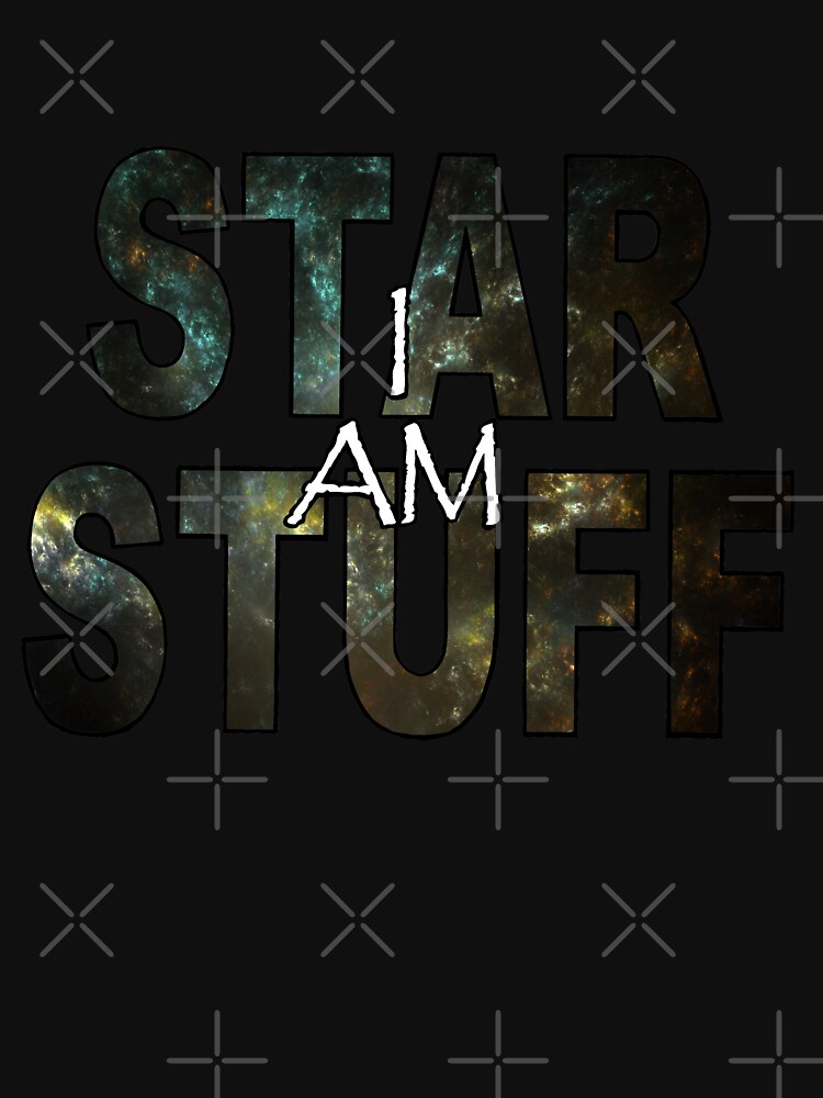 "I AM STAR STUFF v1.1" T-shirt for Sale by dmbarnham | Redbubble ...