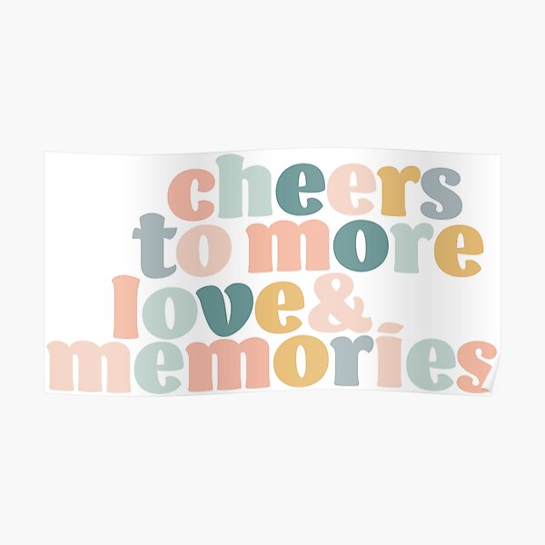 "Cheers To More Love And Memories" Poster for Sale by karapos23 | Redbubble