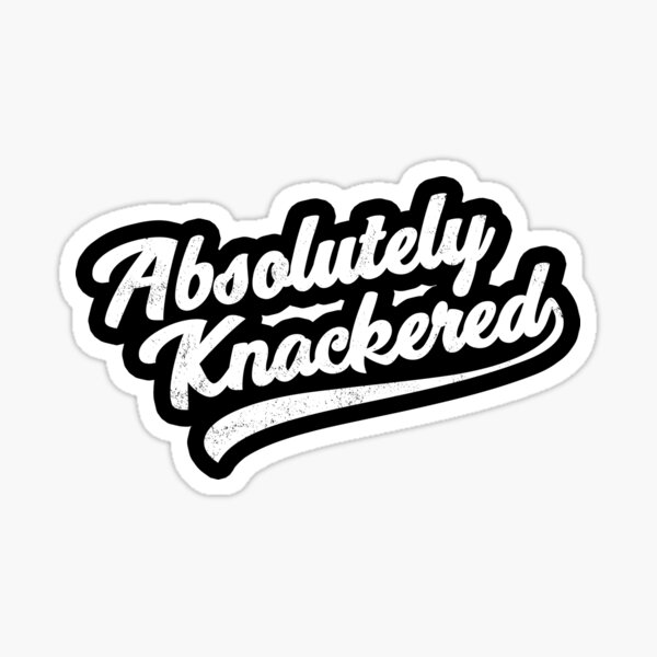 "Absolutely Knackered" Sticker by AwesomoPower | Redbubble