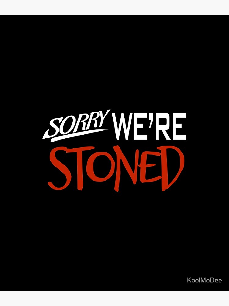 "Sorry We're Stoned Sign" Poster by KoolMoDee | Redbubble