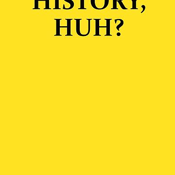 "History Huh Shirt" Essential T-Shirt for Sale by Sarah38 | Redbubble