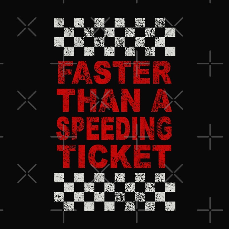"FASTER THAN A SPEEDING TICKET " by BobbyG305 | Redbubble