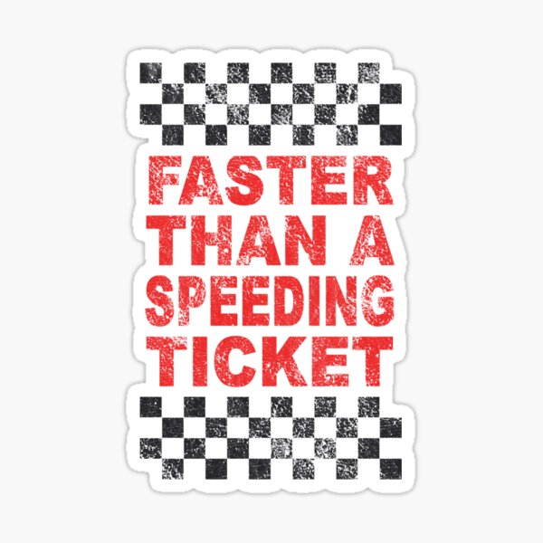 "FASTER THAN A SPEEDING TICKET " Sticker by BobbyG305 | Redbubble