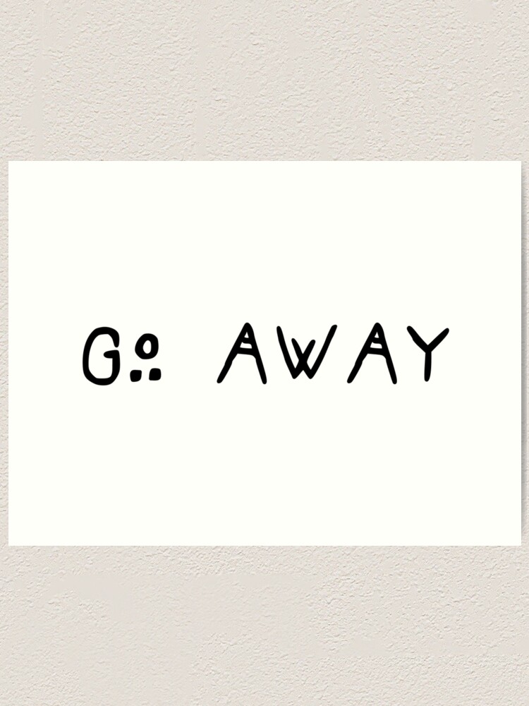 "Go away" Art Print for Sale by pepitapasteles | Redbubble