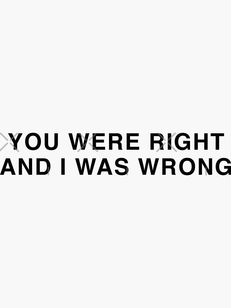 "You Were Right And I Was Wrong" Sticker for Sale by Dog-head | Redbubble
