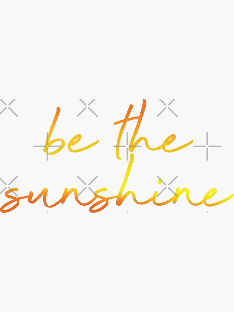 "Be the sunshine" Sticker by maccreations | Redbubble