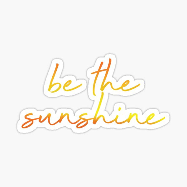 "Be the sunshine" Sticker by maccreations | Redbubble