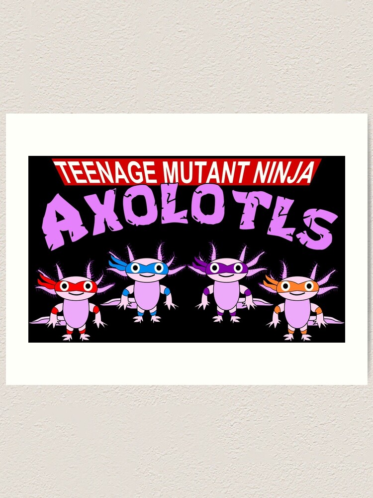 "Teenage Mutant Ninja Axolotls" Art Print by ChrisButler | Redbubble