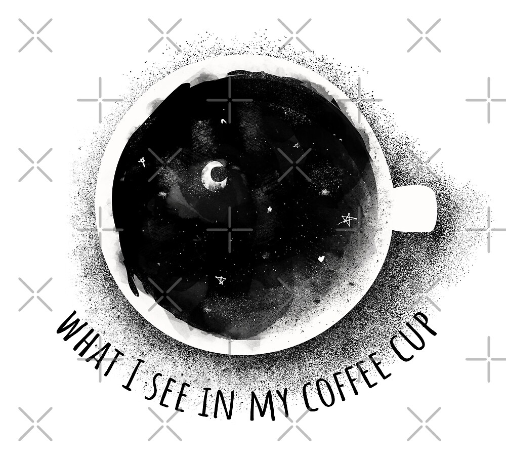 "What I see in my coffee" by Ilona Hibernis | Redbubble