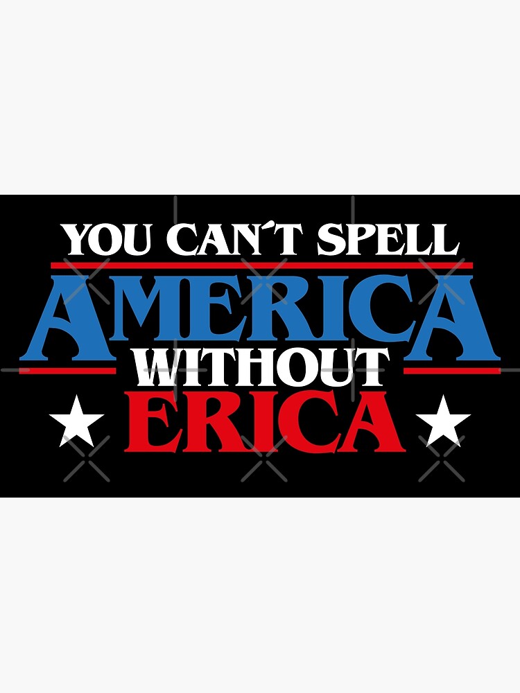 "You can't spell AMERICA without ERICA (Strange thing), patriot flag of ...