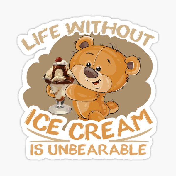 "Life Without Ice Cream Is Unbearable | Dessert Lovers Design" Sticker ...