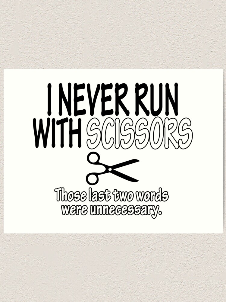 "I Never Run With Scissors Those Last Two Words Were Unnecessary Funny ...