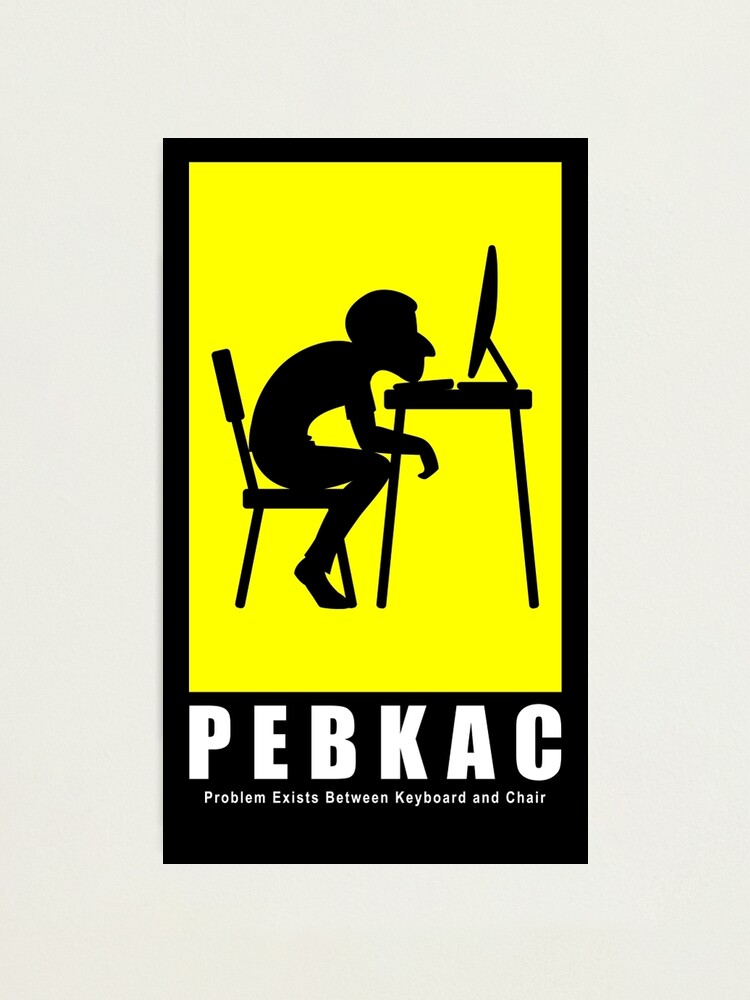 "PEBKAC" Photographic Print for Sale by thysok | Redbubble