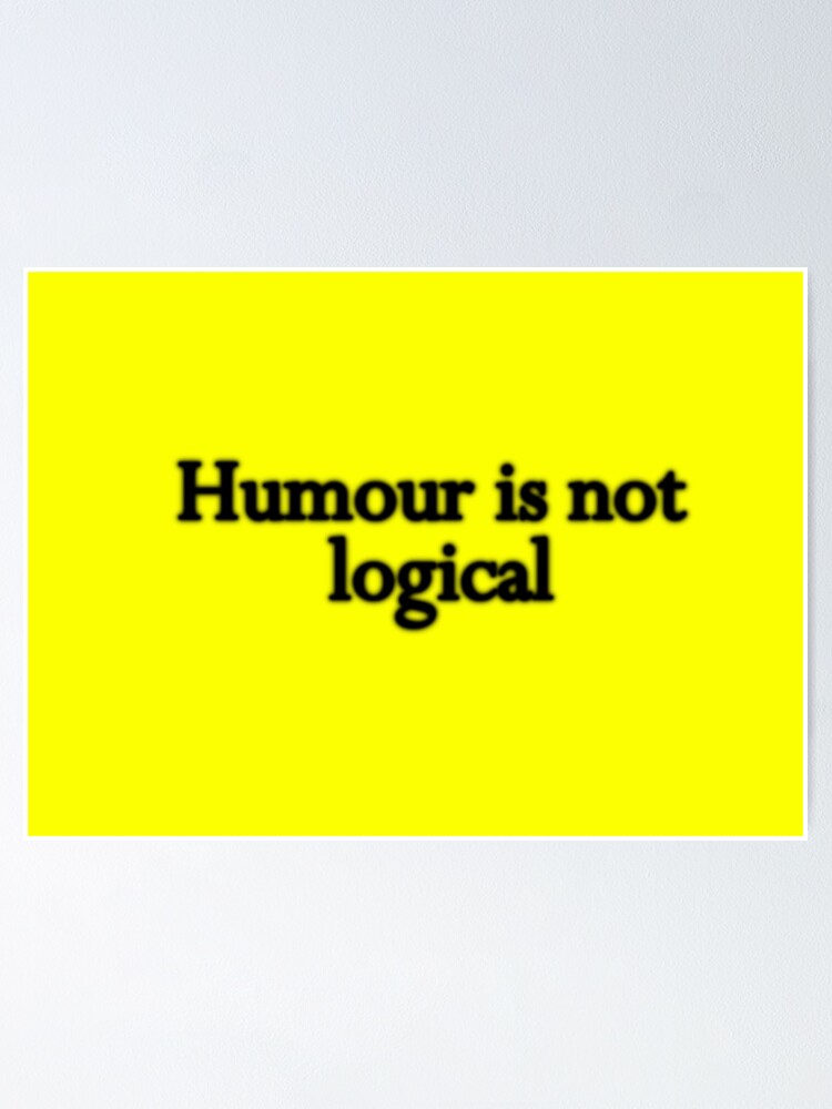 "Humour Is Not Logical" Poster for Sale by GemmatheB | Redbubble