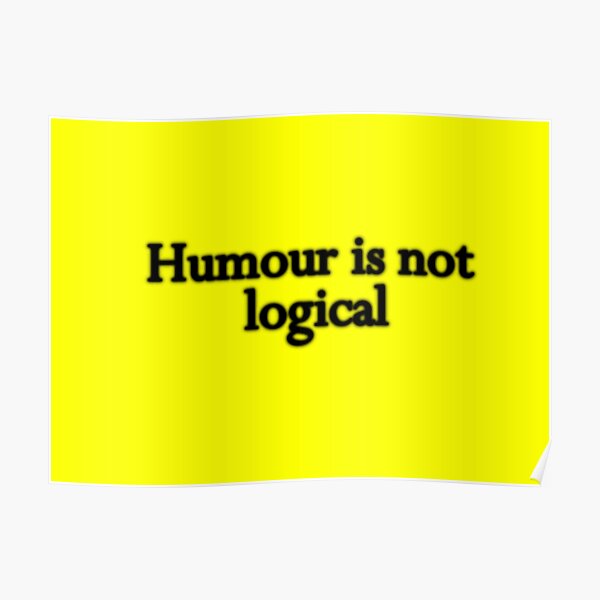 "Humour Is Not Logical" Poster for Sale by GemmatheB | Redbubble