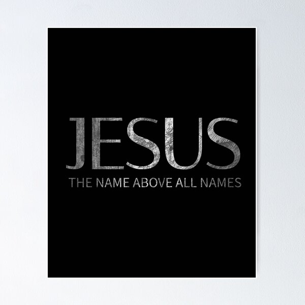 "Jesus The Name Above All Names Christian Message" Poster for Sale by ...