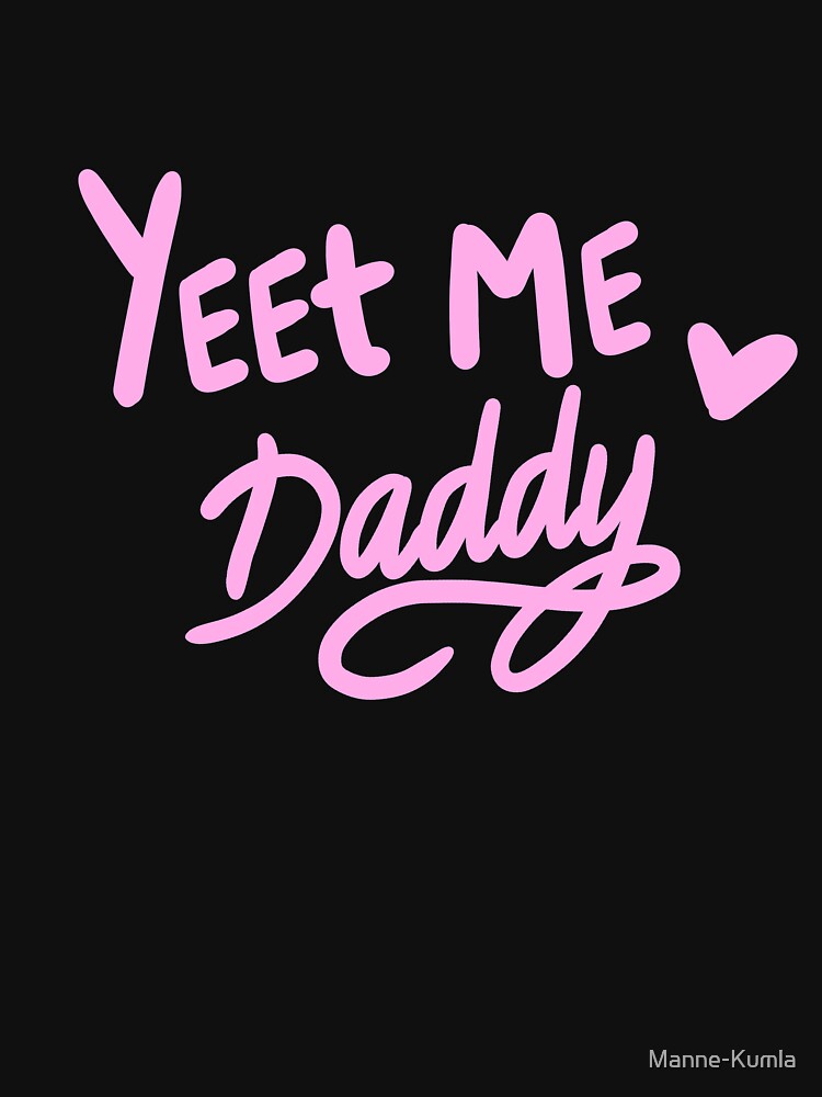 "Yeet Me Daddy" T-shirt for Sale by Manne-Kumla | Redbubble | yeet t ...
