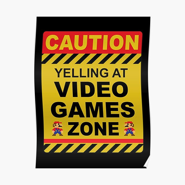 "VIDEO GAMES: CAUTION YELLING AT GAMES ZONE" Poster by Madjack66 ...