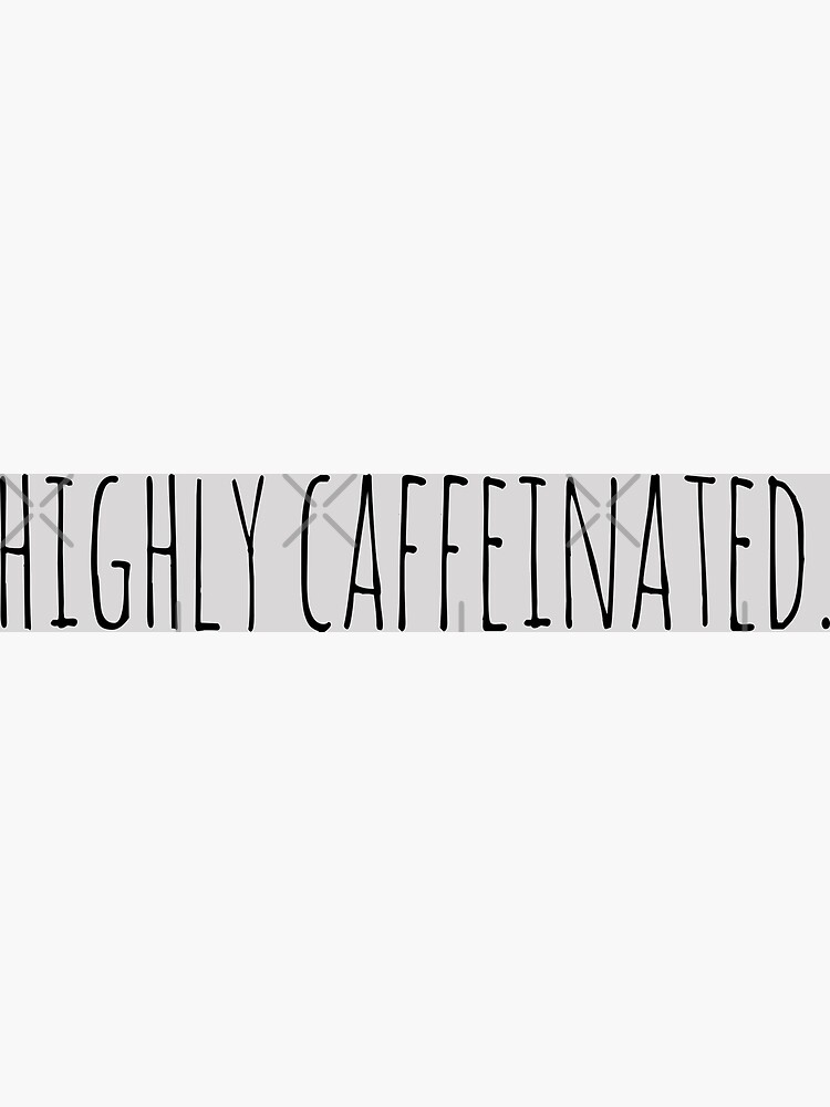 "Highly Caffeinated." Poster by whitneykayc | Redbubble