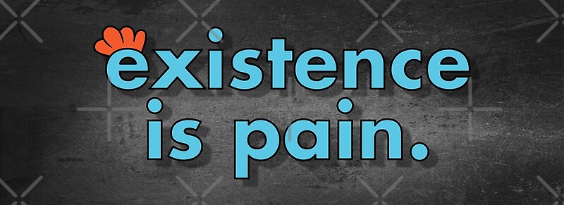 "Existence is Pain" by muskitt | Redbubble