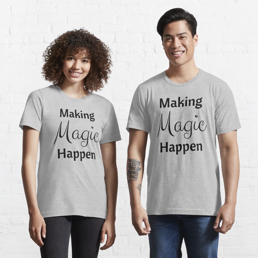 "Making Magic Happen" T-shirt for Sale by mairebertnick | Redbubble ...