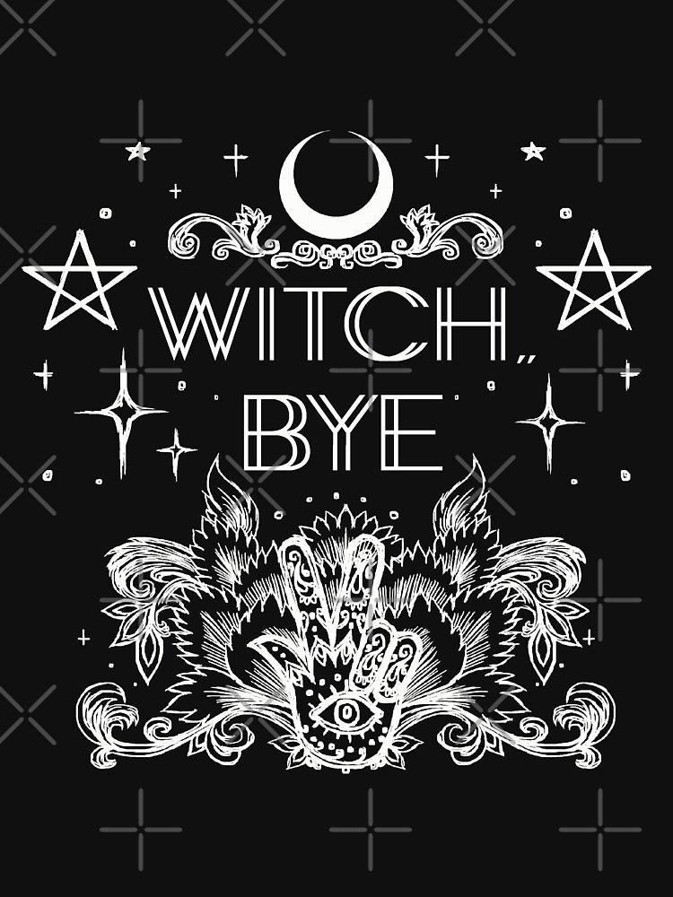 "Witch, Bye." T-shirt for Sale by RaincrowStudios | Redbubble ...