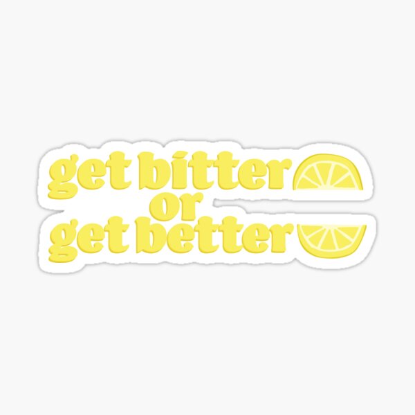 "Get Bitter or Get Better" Sticker by karapos23 | Redbubble