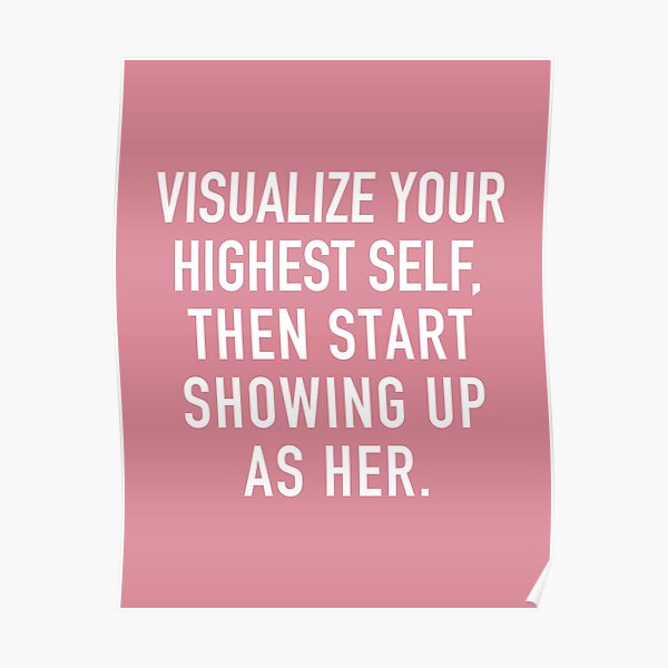"Visualize Your Highest Self Then Show Up As Her" Poster by corbrand ...
