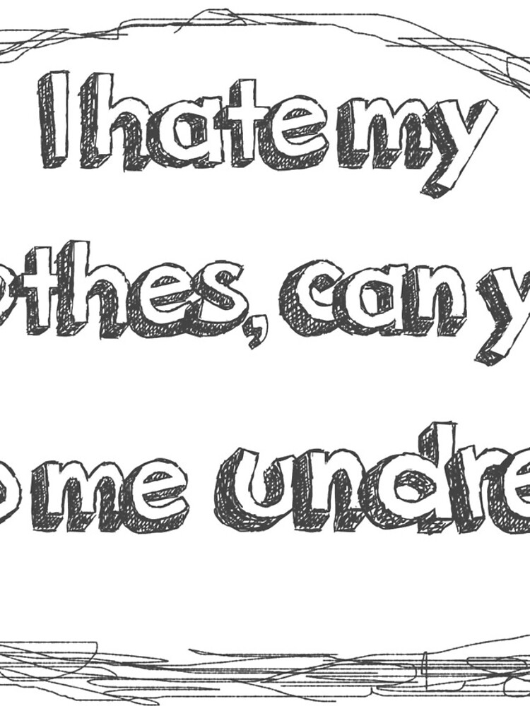 I Hate My Clothes Can You Help Me Undress Iphone Case For Sale By